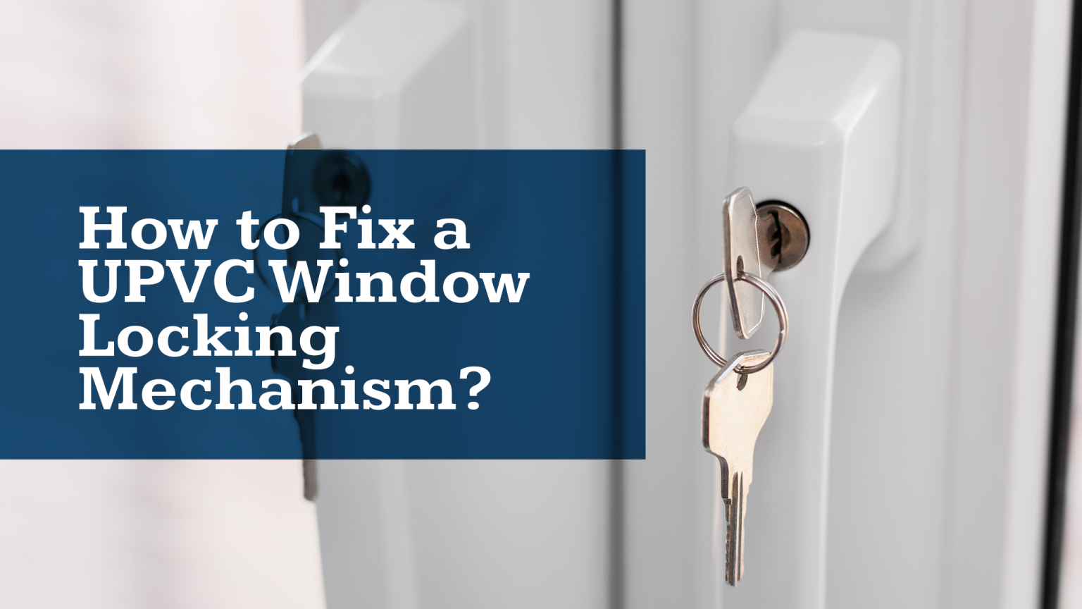 How to Fix a UPVC Window Locking Mechanism ? - North East Lock & Key